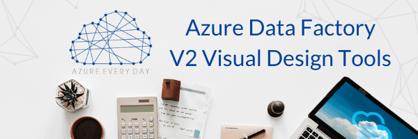 Azure Data Factory V2 Visual Design Tools - 3Cloud
