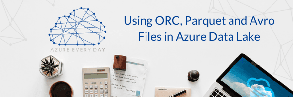 Using ORC, Parquet and Avro Files in Azure Data Lake - 3Cloud