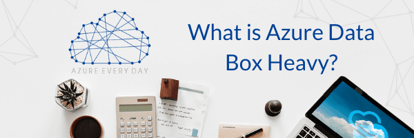 What is Azure Data Box Heavy? - 3Cloud