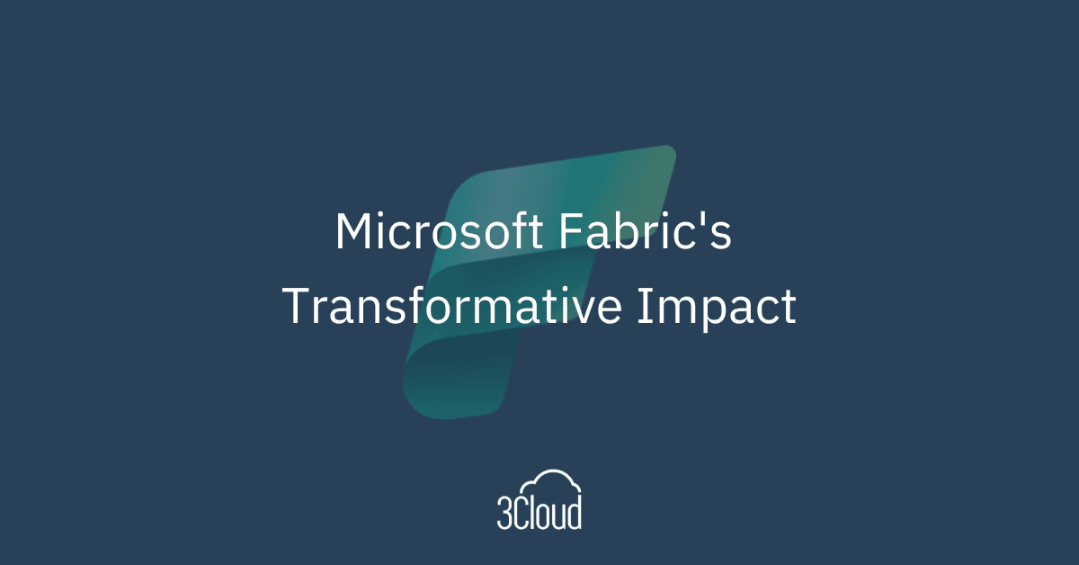 Microsoft Fabric's Transformative Impact - 3Cloud Microsoft Fabric's Transformative Impact - 3Cloud