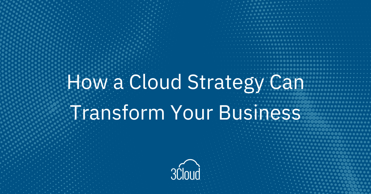 How a Cloud Strategy can Transform your Business – 3Cloud