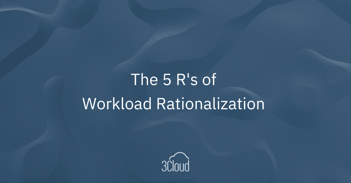 The 5 Rs of Workload Rationalization – 3Cloud