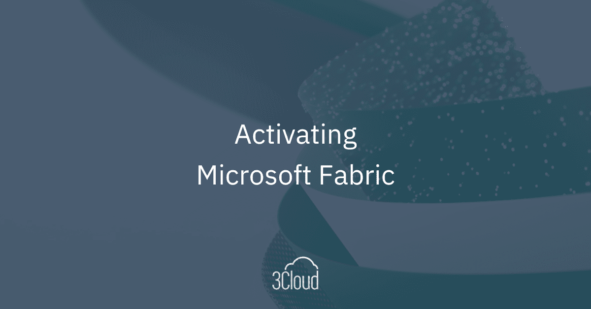Activating Microsoft Fabric in your Organization – 3Cloud