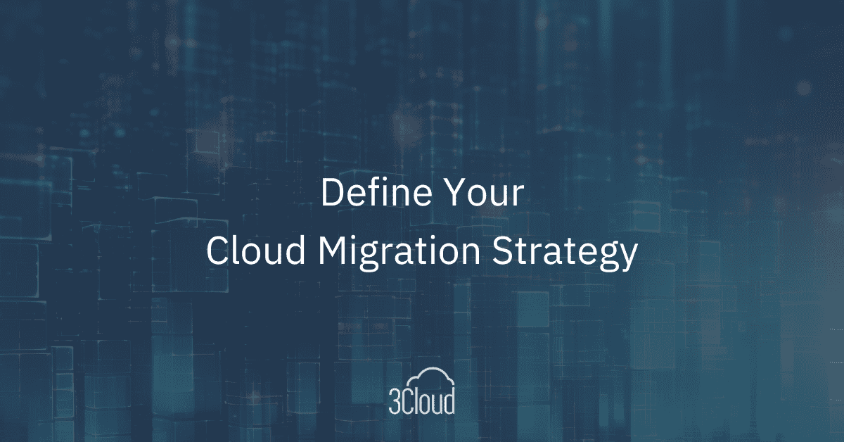 Define Your Cloud Migration Strategy – 3Cloud