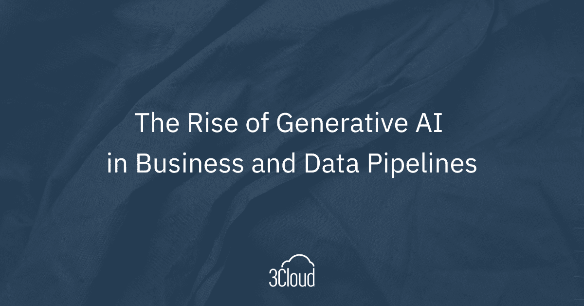 The Rise of Generative AI in Business and Data Pipelines - 3Cloud