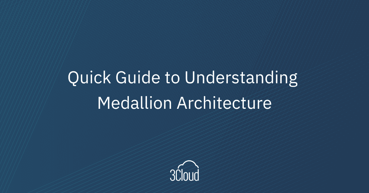 Quick Guide to Understanding Medallion Architecture - 3Cloud