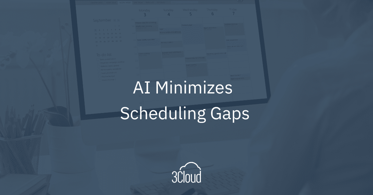 AI Minimizes Scheduling Gaps - 3Cloud